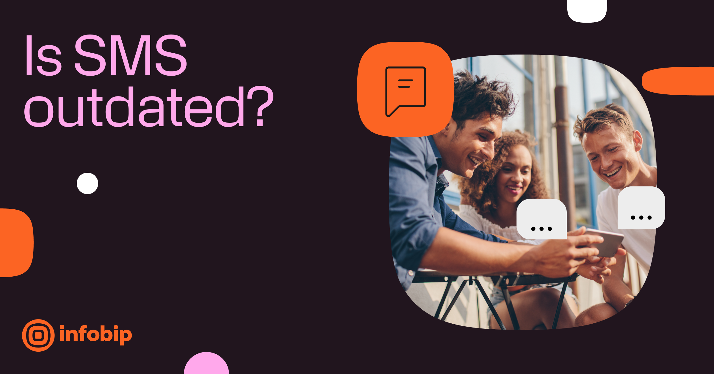 Is SMS outdated? What businesses need to know - Infobip